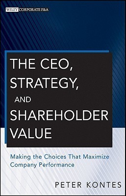 The CEO, Strategy, and Shareholder Value: Making the Choices That ...
