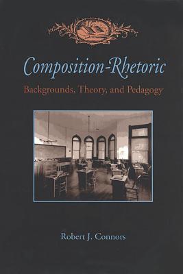 Composition-Rhetoric: Backgrounds, Theory, and Pedagogy by Robert ...