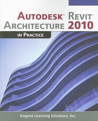 Autodesk Revit Architecture 2010 in Practice by Kogent Inc. | Goodreads