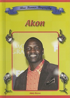 Akon (Blue Banner Biographies) by Mary Boone | Goodreads