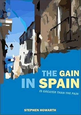 The Gain in Spain is Greater Than the Pain by Stephen Howarth | Goodreads