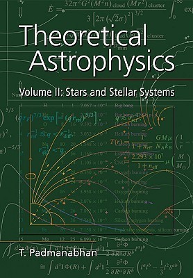 Theoretical Astrophysics, Volume II: Stars and Stellar Systems by Thanu ...
