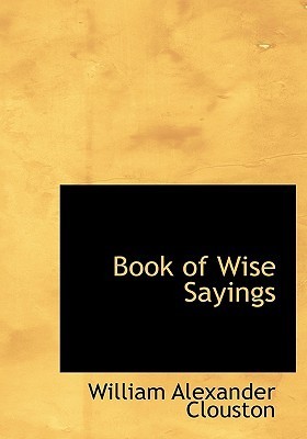 Book of Wise Sayings by William Alexander Clouston | Goodreads