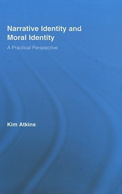 Narrative Identity and Moral Identity: A Practical Perspective by Kim ...