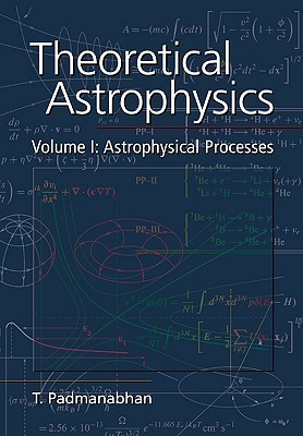 Theoretical Astrophysics: Volume 1, Astrophysical Processes by Thanu ...