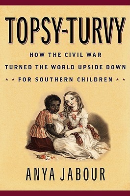 Topsy-Turvy: How the Civil War Turned the World Upside Down for ...