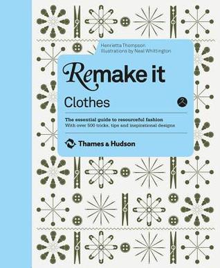 Remake It: Clothes by Henrietta Thompson | Goodreads