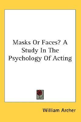 Masks or Faces? A Study in the Psychology of Acting by William Archer ...