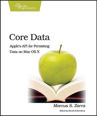 Core Data: Apple's API for Persisting Data on Mac OS X by Marcus S. Zarra | Goodreads