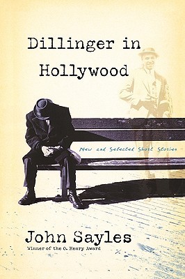 Dillinger in Hollywood: New and Selected Short Stories by John Sayles ...