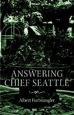 Answering Chief Seattle by Albert Furtwangler | Goodreads