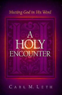 A Holy Encounter: Meeting God in His Word by Carl Leth | Goodreads