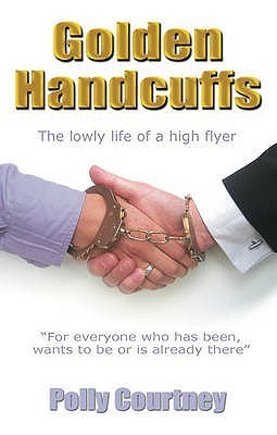 Golden Handcuffs: The Lowly Life of a High Flyer by courtney-polly ...