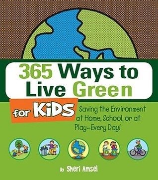 365 Ways to Live Green for Kids: Saving the Environment at Home, School ...