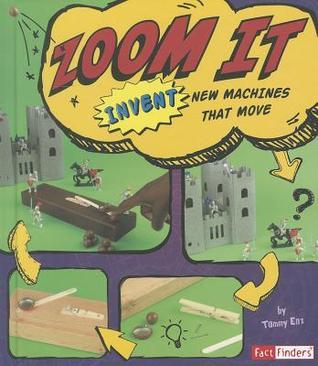 Zoom It: Invent New Machines That Move (Invent It) by Tammy Enz | Goodreads