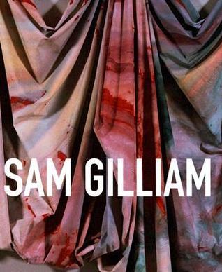 Sam Gilliam: A Retrospective by Jonathan P. Binstock | Goodreads