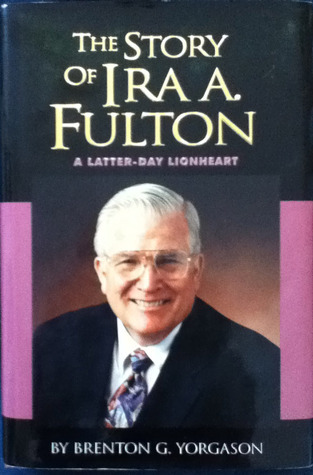 The Story of Ira A. Fulton: A Latter-Day Lionheart by Brenton G ...