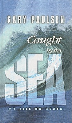 Caught by the Sea: My Life on Boats by Gary Paulsen | Goodreads