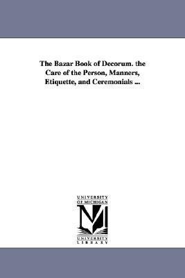 The Bazar book of decorum. The care of the person, manners, etiquette ...