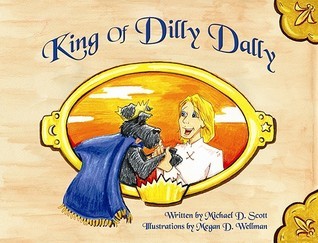 King Of Dilly Dally by Michael D. Scott | Goodreads