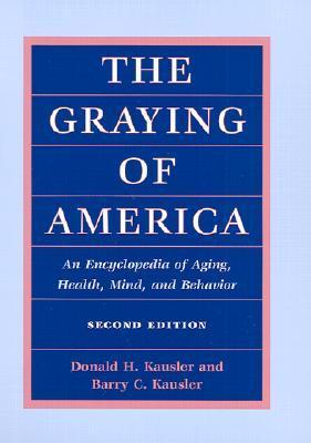 The Graying of America: An Encyclopedia of Aging, Health, Mind, and ...