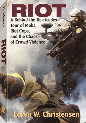 Riot: A Behind-the-Barricades Tour of Mobs, Riot Cops, and the Chaos of ...