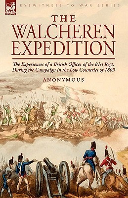 The Walcheren Expedition: The Experiences Of A British Officer Of The ...