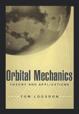 Orbital Mechanics: Theory and Applications by Tom Logsdon | Goodreads