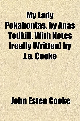 My Lady Pokahontas, by Anas Todkill, with Notes [Really Written] by J.E ...