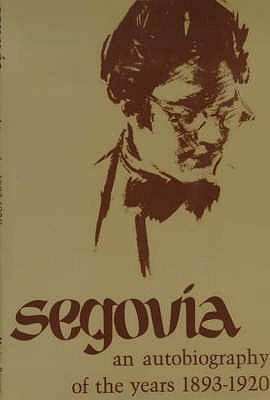Segovia: An Autobiography of the Years 1893-1920 by Andrés Segovia ...