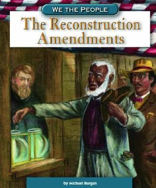 The Reconstruction Amendments (We the People) by Michael Burgan | Goodreads