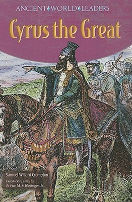 Cyrus the Great (Ancient World Leaders) by Samuel Willard Crompton ...