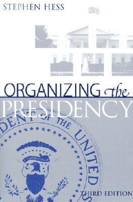 Organizing the Presidency by Stephen Hess | Goodreads