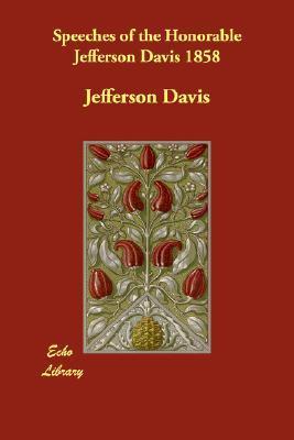Speeches of the Honorable Jefferson Davis 1858 by Jefferson Davis ...