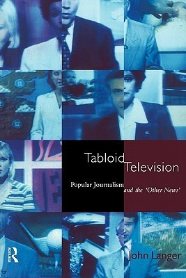 Tabloid Television: Popular Journalism and the 'Other News' by John ...