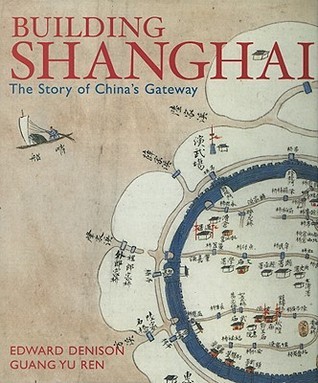Building Shanghai: The Story of China's Gateway by Edward Denison ...