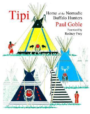 Tipi: Home of the Nomadic Buffalo Hunters by Paul Goble | Goodreads