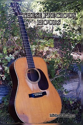 These Precious Hours by Michael Corrigan | Goodreads