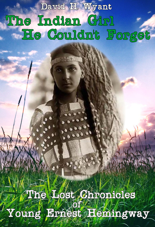 The Lost Chronicles of Young Ernest Hemingway by David Wyant | Goodreads