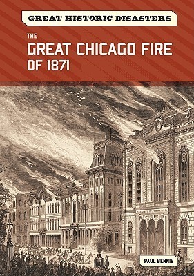 The Great Chicago Fire of 1871 by Paul Bennie | Goodreads