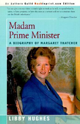 Madam Prime Minister: A Biography of Margaret Thatcher by Libby Hughes ...