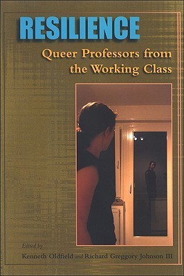 Resilience: Queer Professors from the Working Class by Kenneth Oldfield ...