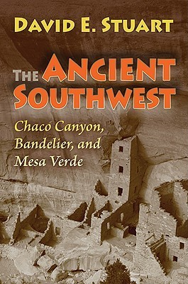 The Ancient Southwest: Chaco Canyon, Bandelier, and Mesa Verde by David ...