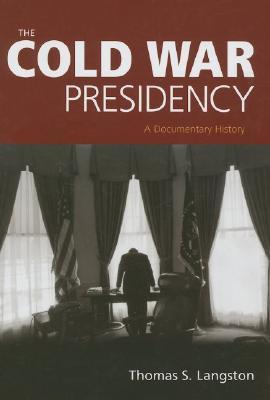 The Cold War Presidency: A Documentary History by Thomas S. Langston ...