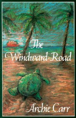 The Windward Road: Adventures of a Naturalist on Remote Caribbean ...