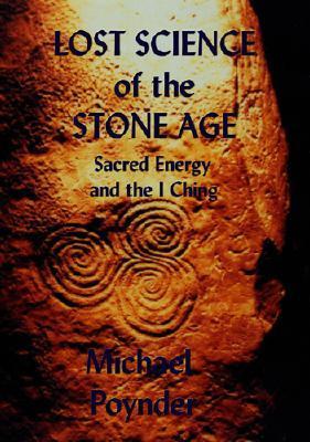 Lost Science Of The Stone Age: Sacred Energy And The I Ching by Michael ...