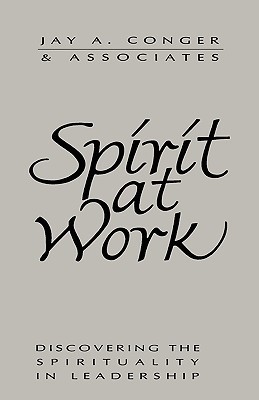 Spirit at Work: Discovering the Spirituality in Leadership by Jay A ...