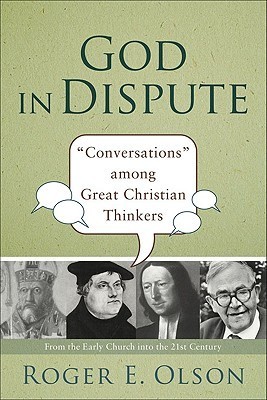 God in Dispute: "Conversations" among Great Christian Thinkers by Roger E. Olson | Goodreads