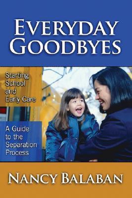 Everyday Goodbyes: Starting School and Early Care: A Guide to the ...