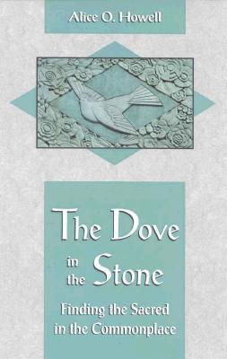 Dove in the Stone: Finding the Sacred in the Commonplace by Alice O ...